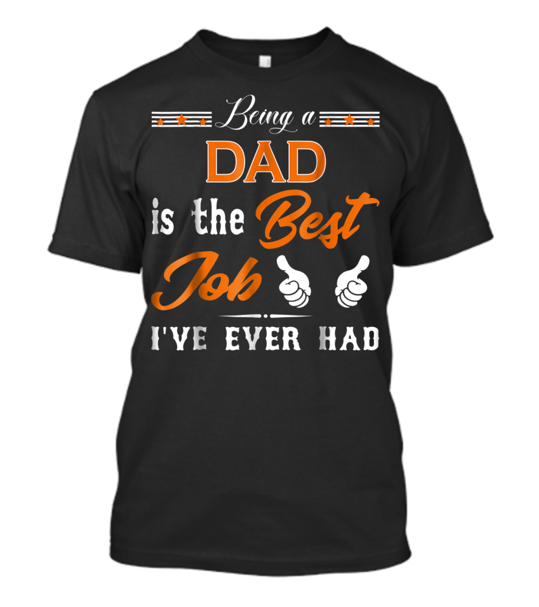 Being A Dad Is The Best Job I've Ever Had T-Shirt