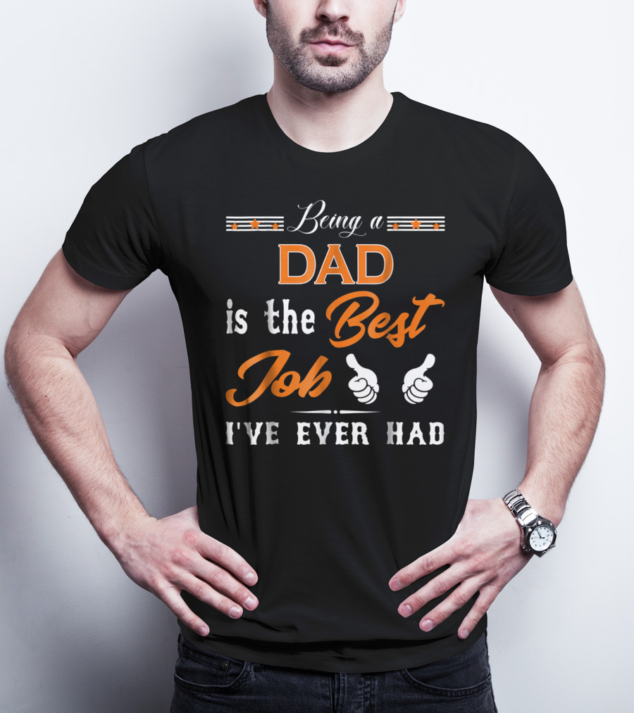 Being A Dad Is The Best Job I've Ever Had T-Shirt