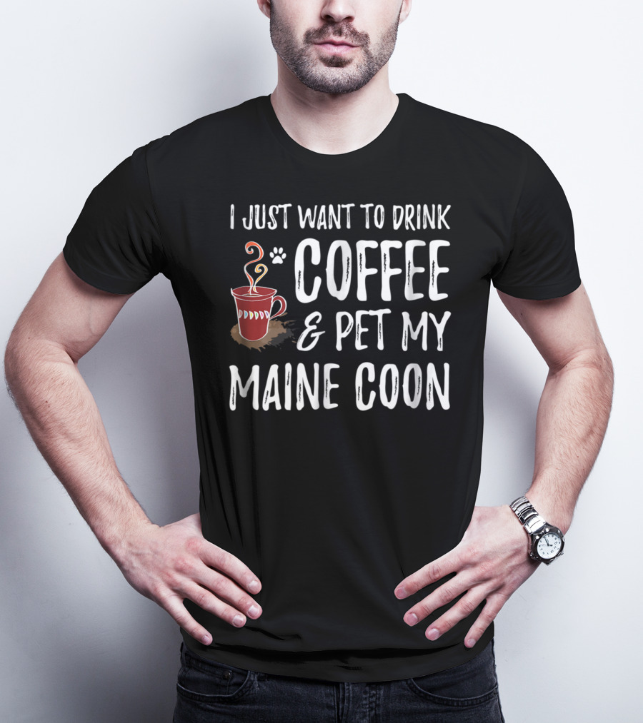 I Just Want To Drink Coffee And Pet My Maine Coon T-Shirt