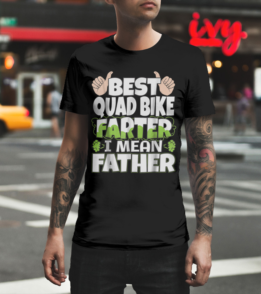 Best Quad Bike Farter I Mean Father Funny ATV Dad T-Shirt