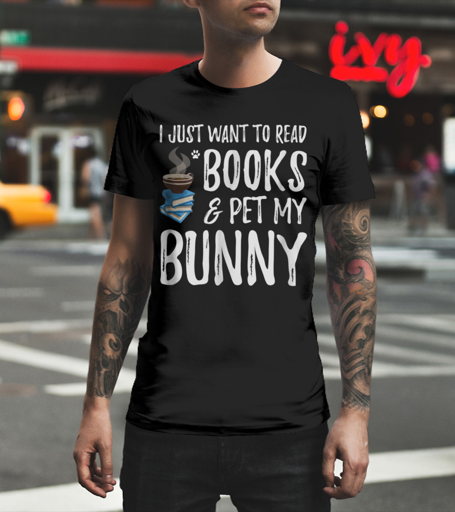 I Just Want To Read Books And Pet My Bunny T-Shirt