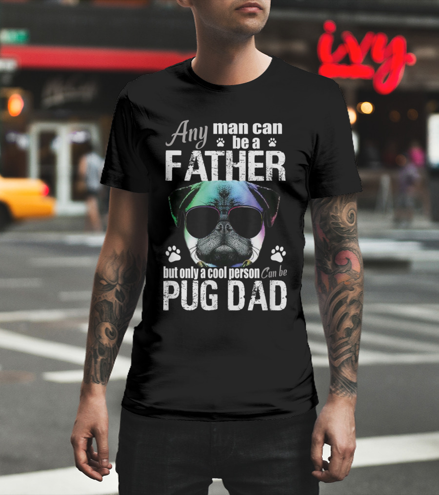 Any Man Can Be A Father But Only A Cool Person Can Be Pug Dad T-Shirt