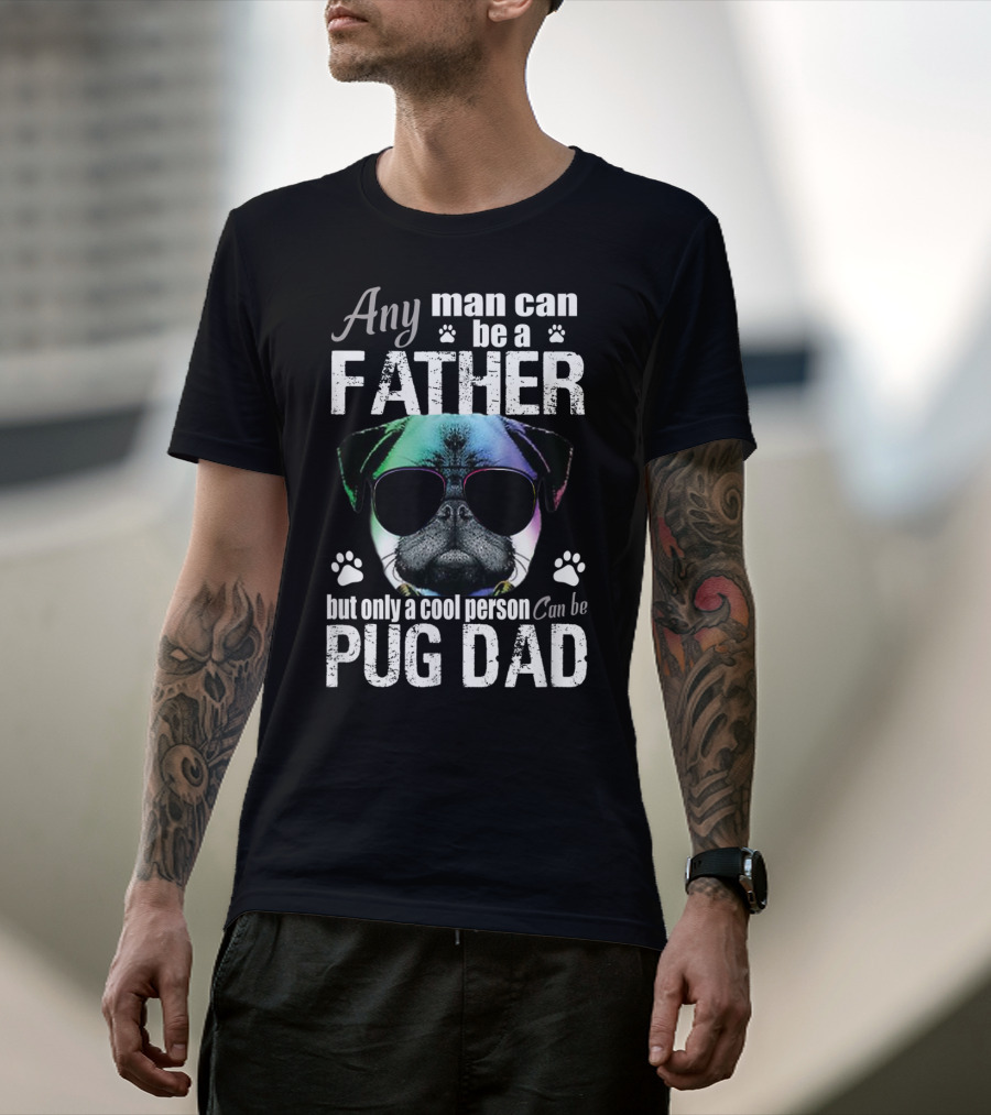 Any Man Can Be A Father But Only A Cool Person Can Be Pug Dad T-Shirt