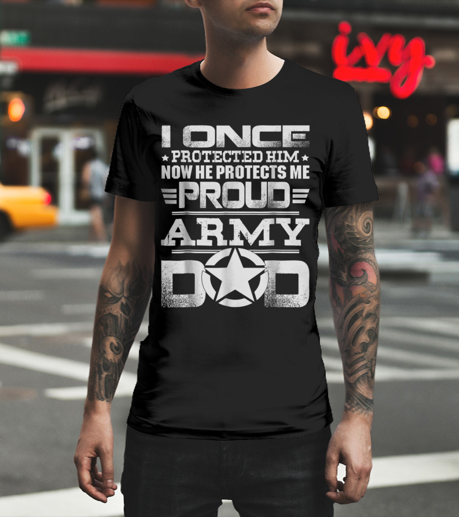 I Once Protected Him Now He Protects Me Proud Army Dad T-Shirt