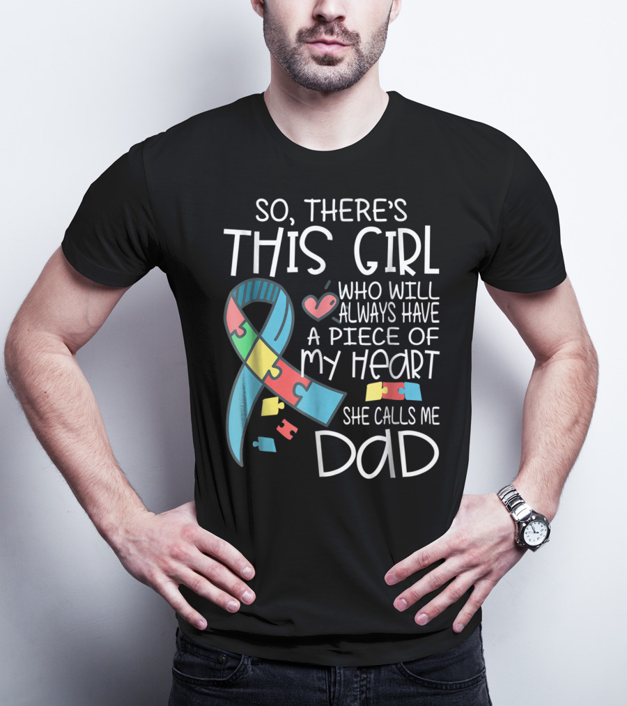 So There's This Girl Who Will Always Have A Piece Of My Heart She Calls Me Dad Autism Awareness T-Shirt