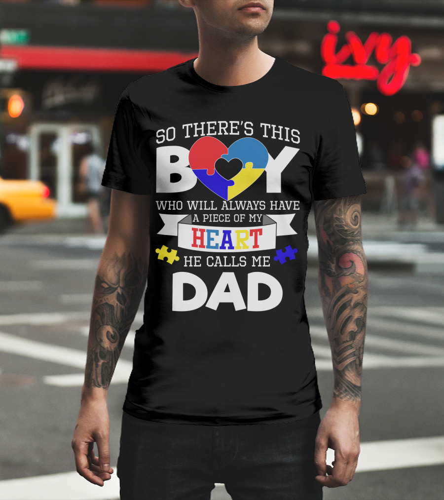 So There's This Boy Who Will Always Have A Piece Of My Heart He Calls Me Dad T-Shirt
