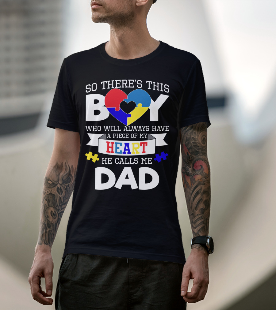 So There's This Boy Who Will Always Have A Piece Of My Heart He Calls Me Dad T-Shirt