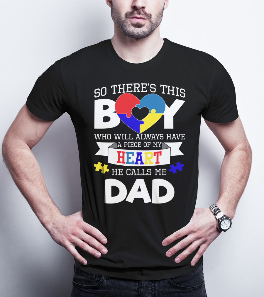 So There's This Boy Who Will Always Have A Piece Of My Heart He Calls Me Dad T-Shirt