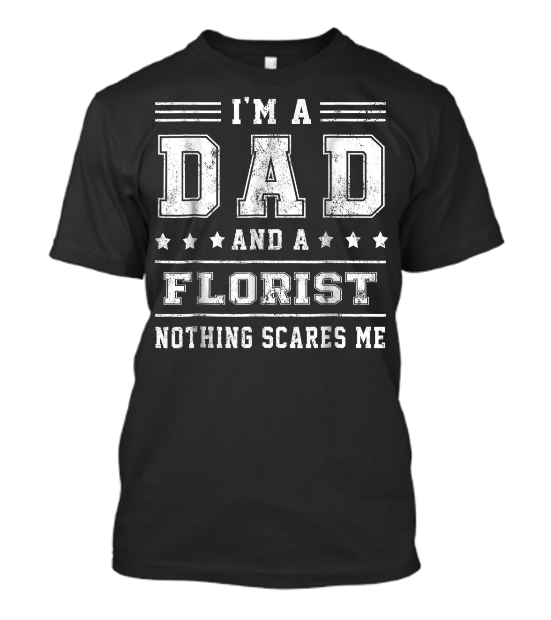 I'M A DAD AND A FLORIST NOTHING SCARES ME T-Shirt