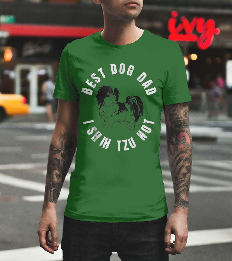 Best Dog Dad I Shih Tzu Not T-Shirt