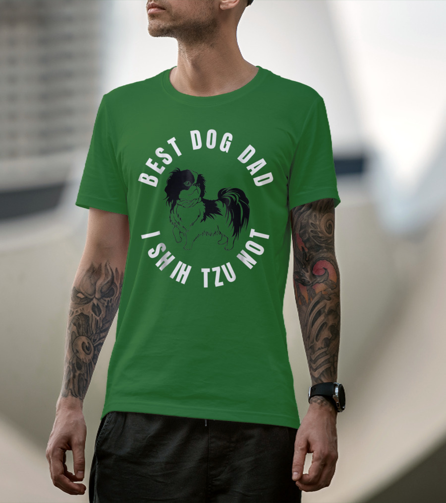 Best Dog Dad I Shih Tzu Not T-Shirt
