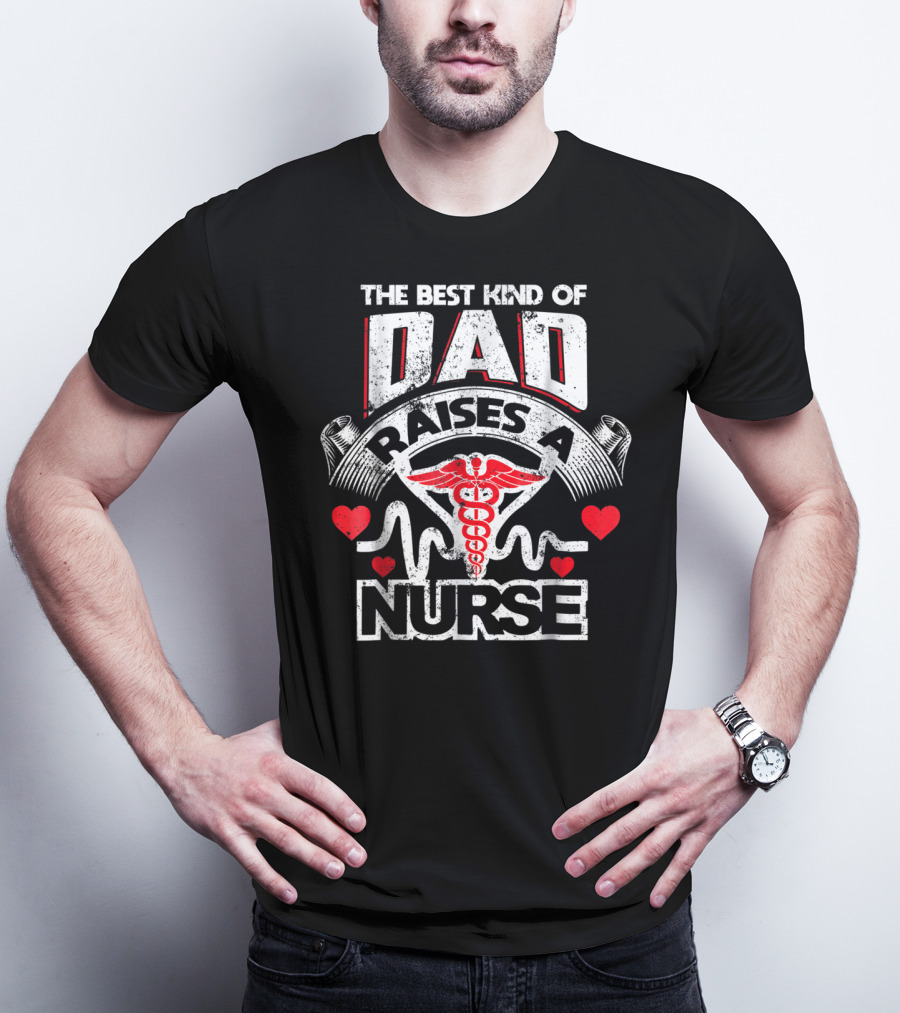 The Best Kind Of Dad Raises A Nurse Caduceus Heartbeat Love T-Shirt