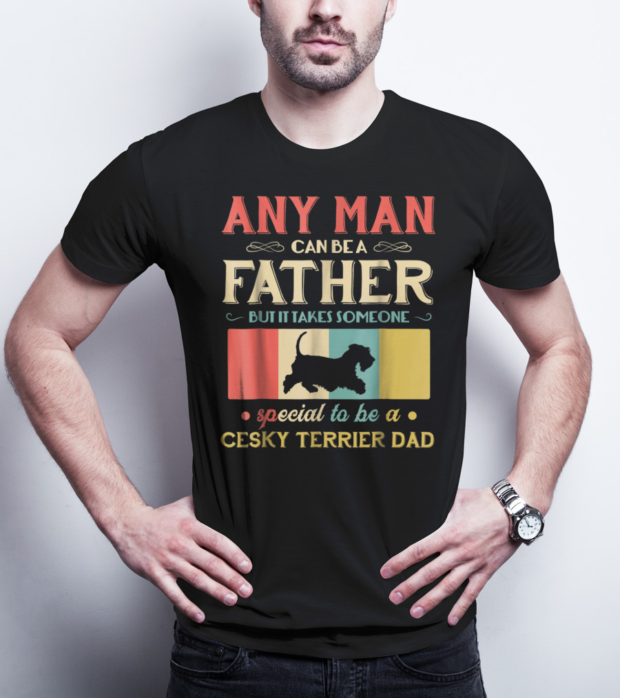 Any Man Can Be A Father But It Takes Someone Special To Be A Cesky Terrier Dad T-Shirt