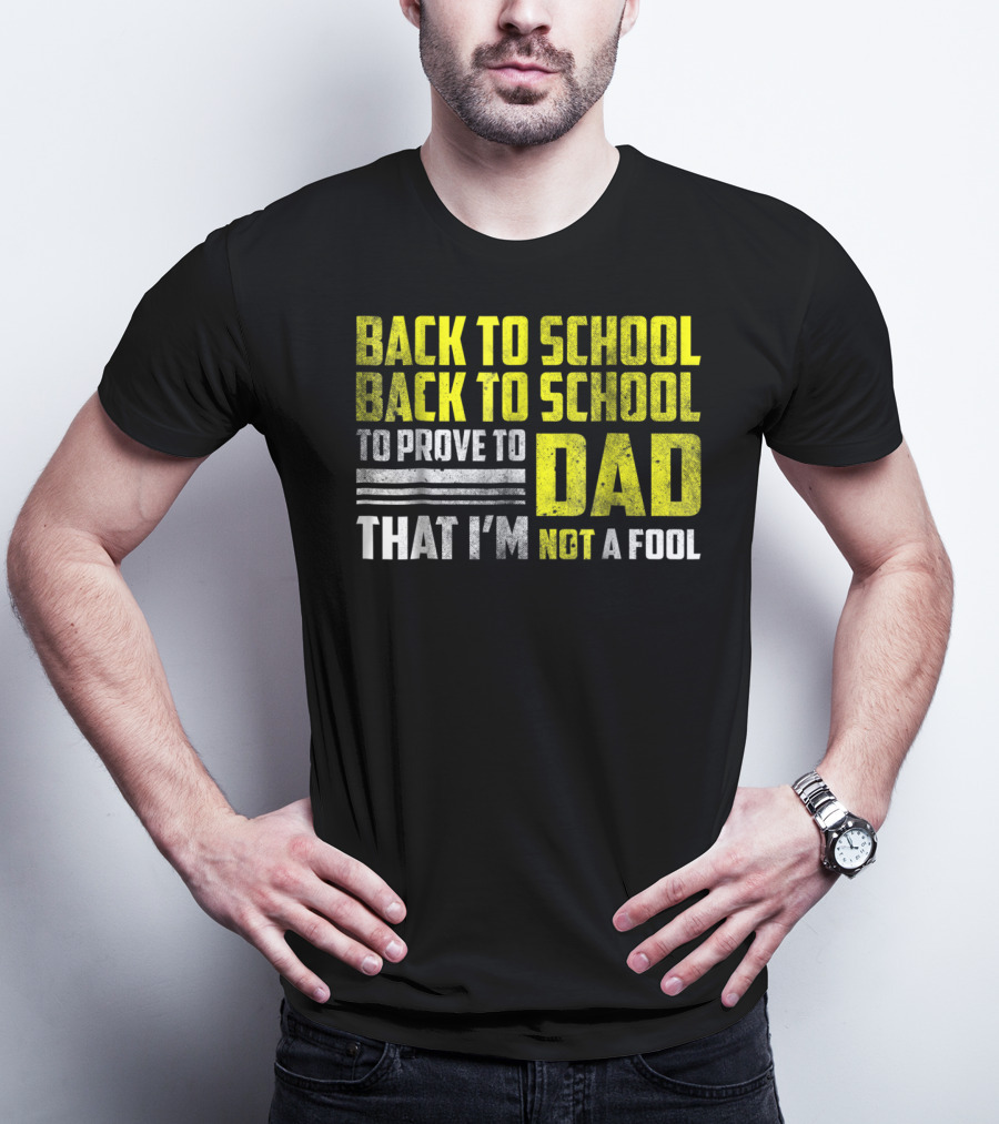 Back To School Back To School To Prove To Dad That I'm Not A Fool T-Shirt