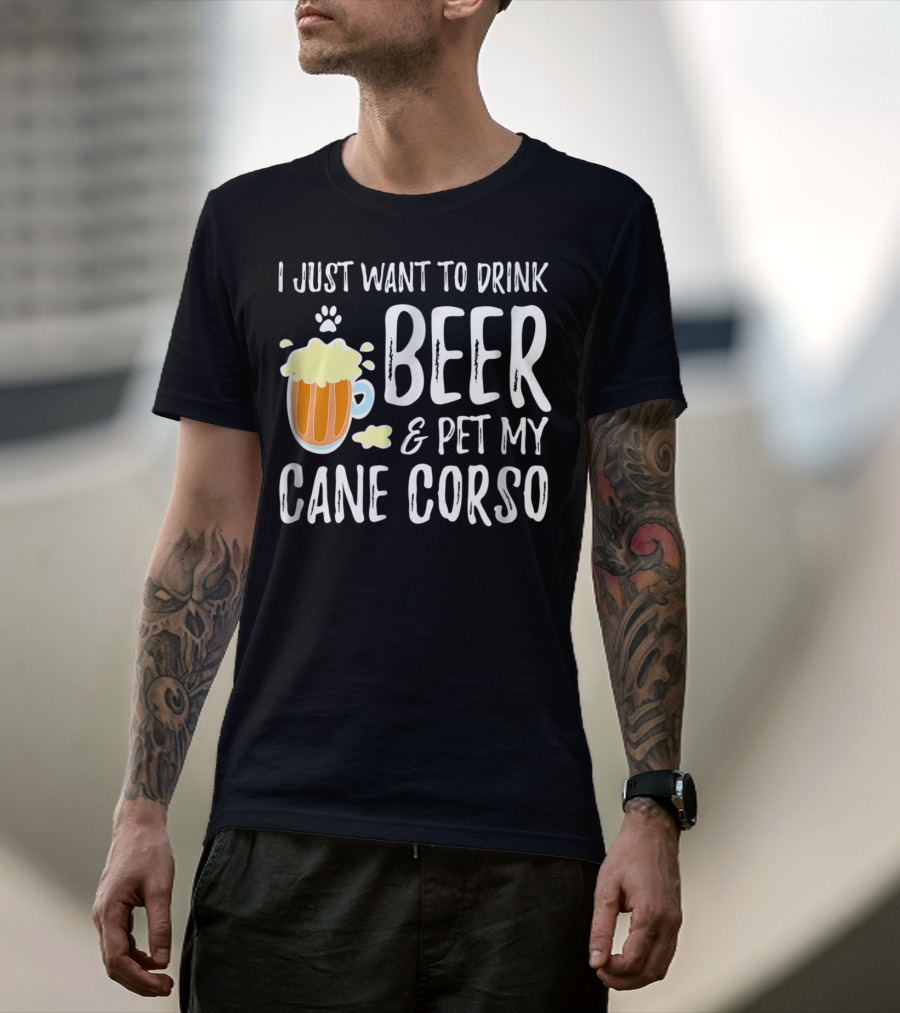 I Just Want To Drink Beer And Pet My Cane Corso T-Shirt