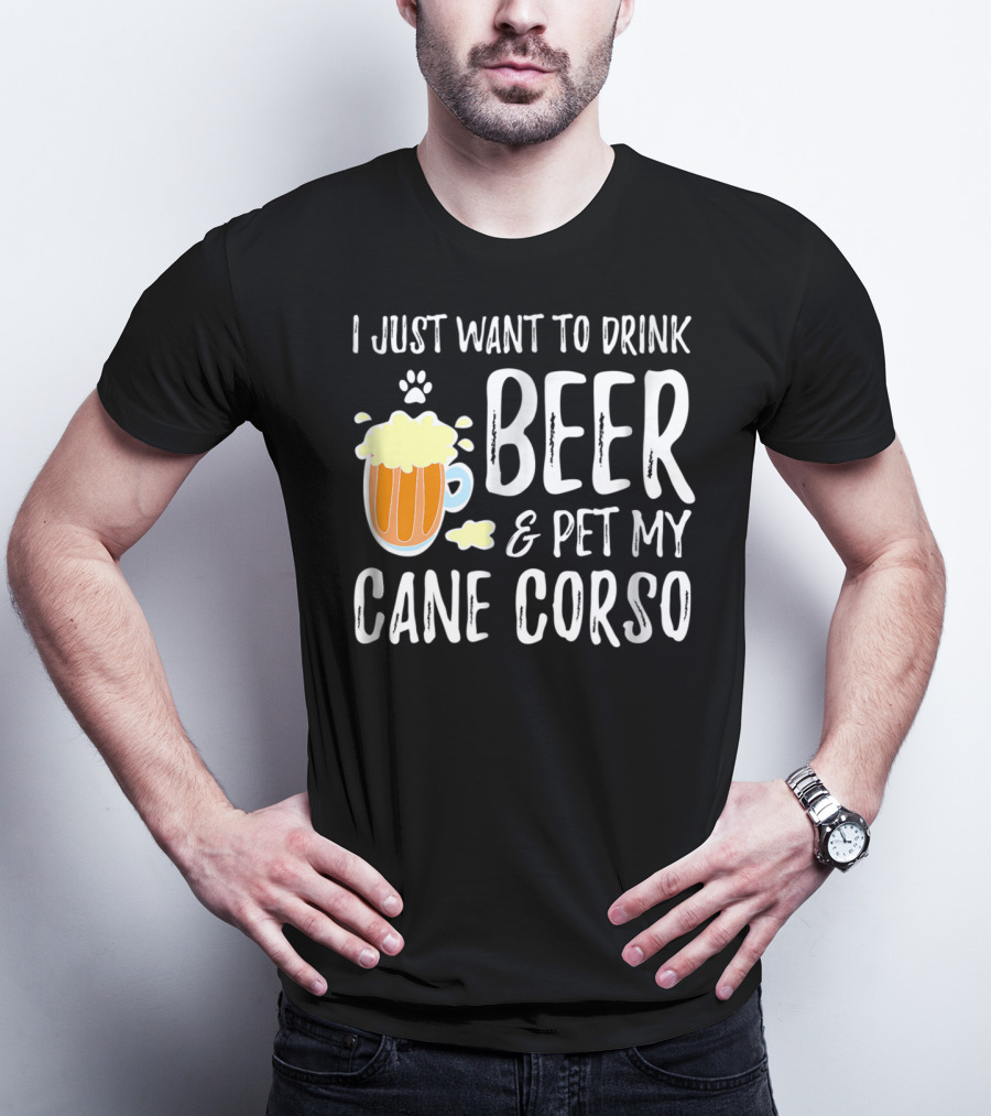 I Just Want To Drink Beer And Pet My Cane Corso T-Shirt