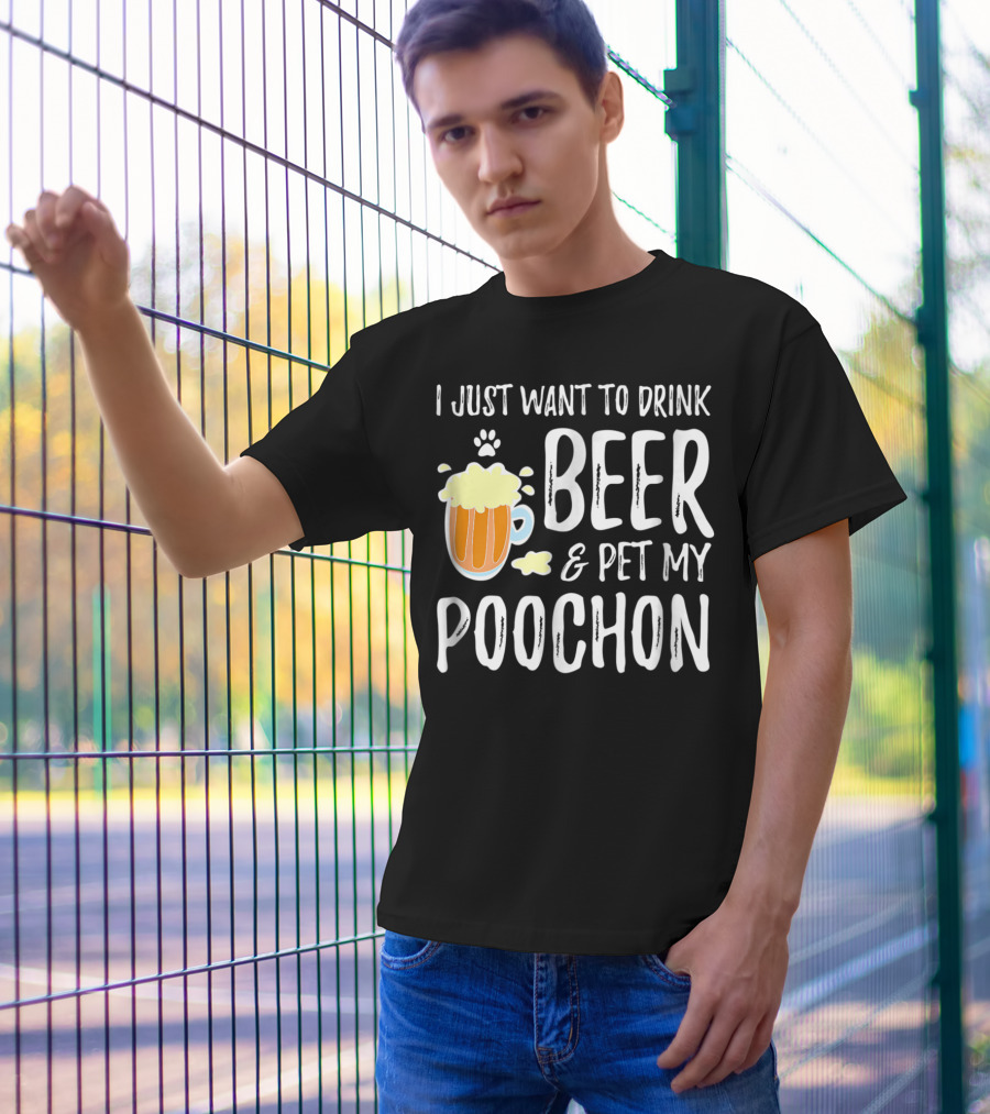 I Just Want To Drink Beer And Pet My Poochon T-Shirt