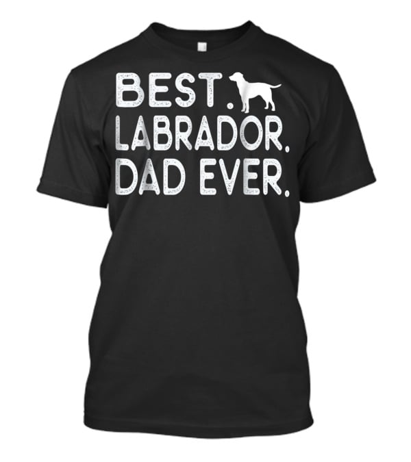 Best Labrador Dad Ever Best Dad Labrador Dog T-Shirt