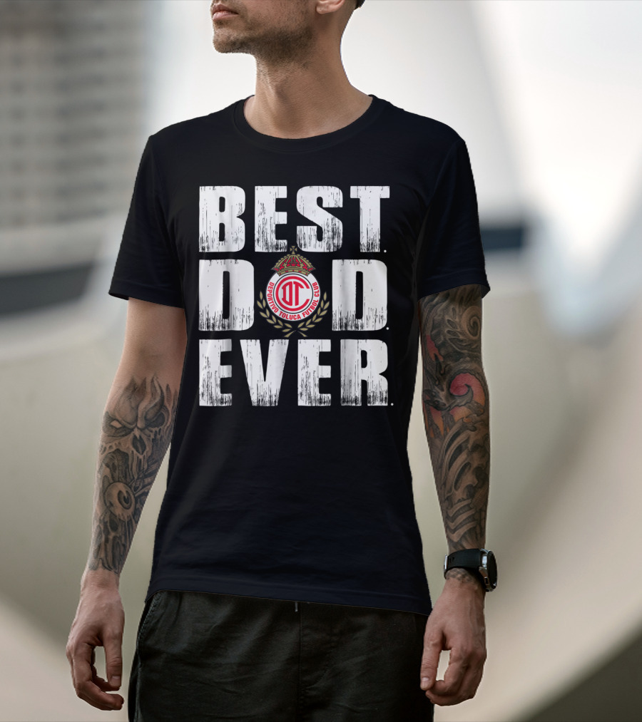 Best Deportivo Toluca Futbol Club Dad Ever T-Shirt