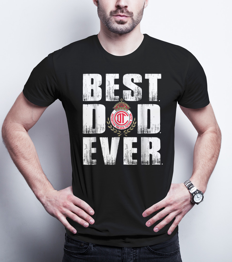 Best Deportivo Toluca Futbol Club Dad Ever T-Shirt