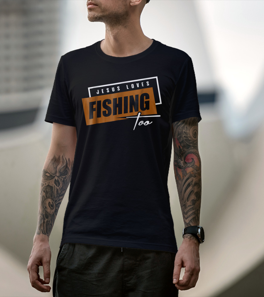 Christian Dad Jesus Loves Fishing Too T-Shirt
