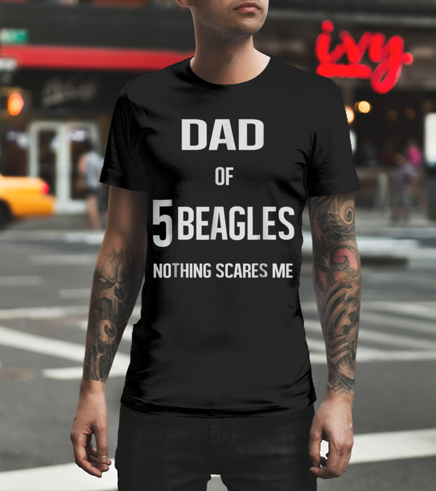 Dad Of 5 Beagles Nothing Scares Me T-Shirt