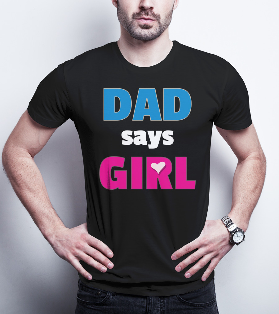 Dad Says Girl Daddy Baby Gender Pregnancy Announcement T-Shirt