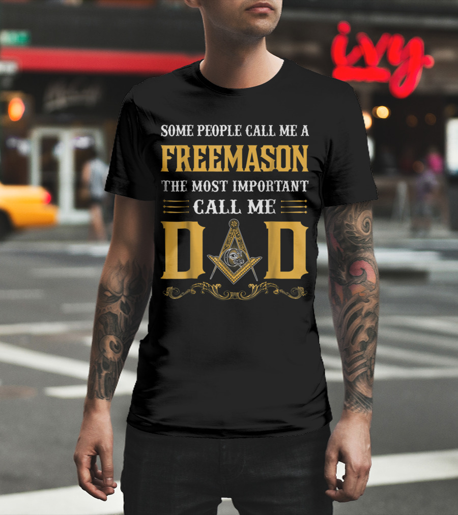 Some People Call Me A FreeMason The Most Important Call Me Dad T-Shirt