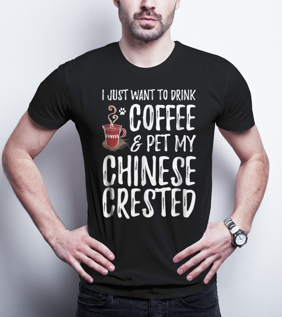 I Just Want To Drink Coffee And Pet My Chinese Crested T-Shirt