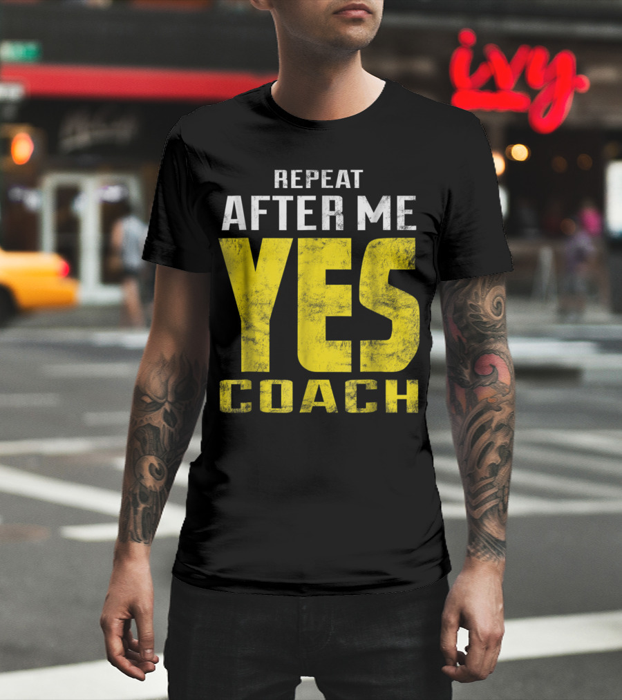 Repeat After Me Yes Coach Dad Coach For Football Baseball Tennis Coach81 T-Shirt