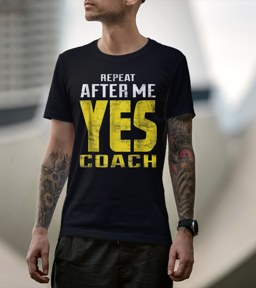 Repeat After Me Yes Coach Dad Coach For Football Baseball Tennis Coach81 T-Shirt