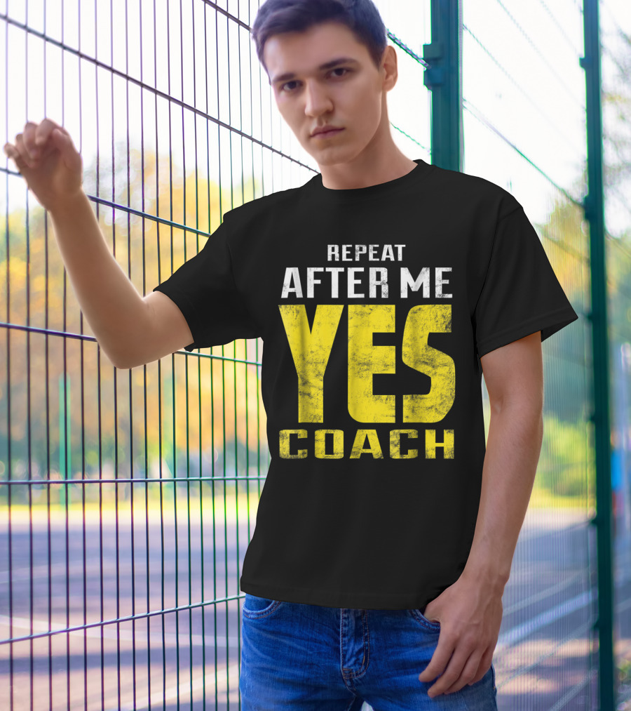 Repeat After Me Yes Coach Dad Coach For Football Baseball Tennis Coach81 T-Shirt