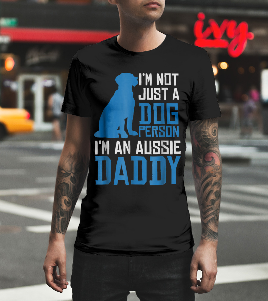 I'm Not Just A Dog Person I'm An Aussie Daddy T-Shirt