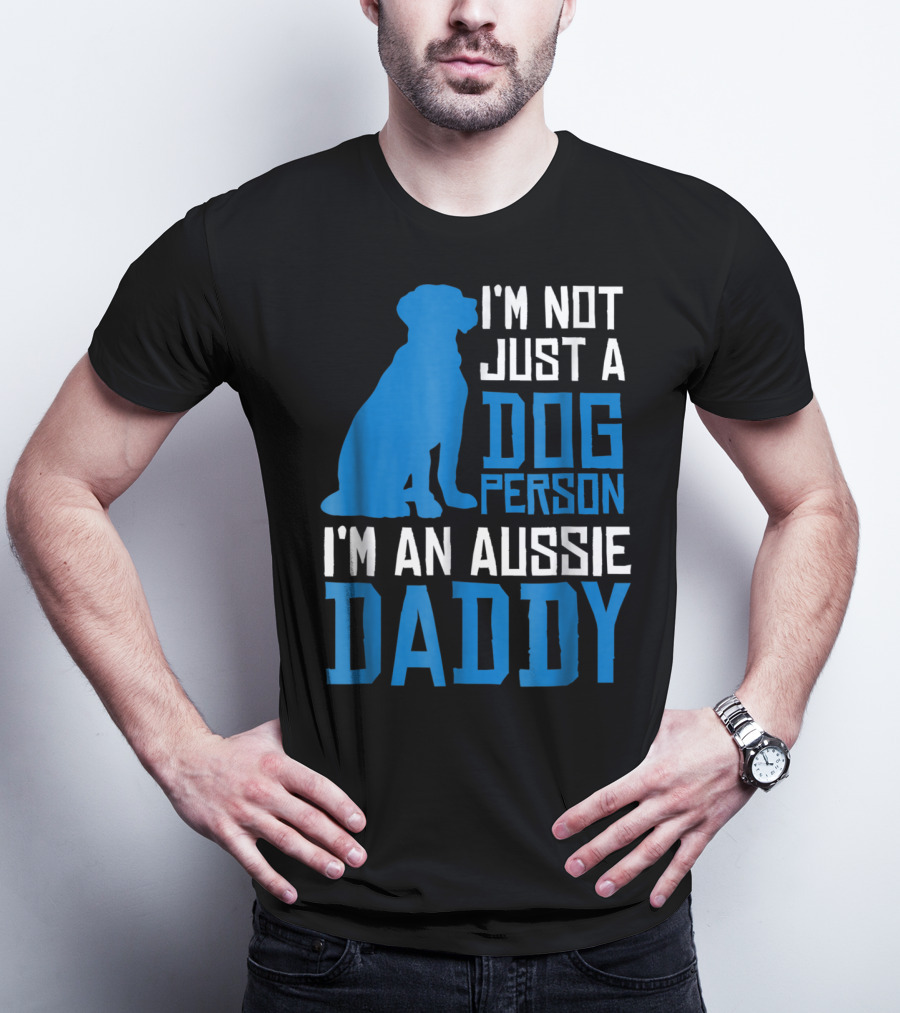 I'm Not Just A Dog Person I'm An Aussie Daddy T-Shirt