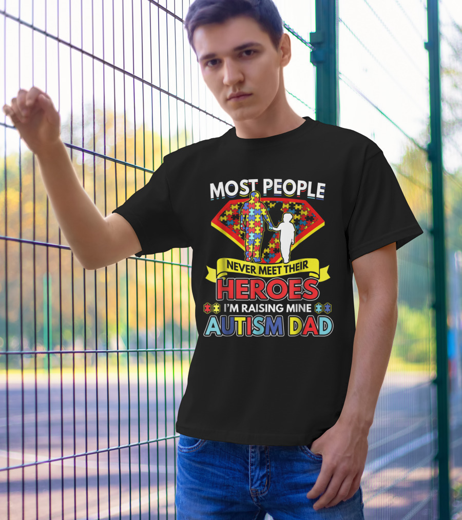 Most People Never Meet Their Heroes I'm Raising Mine Autism Dad T-Shirt