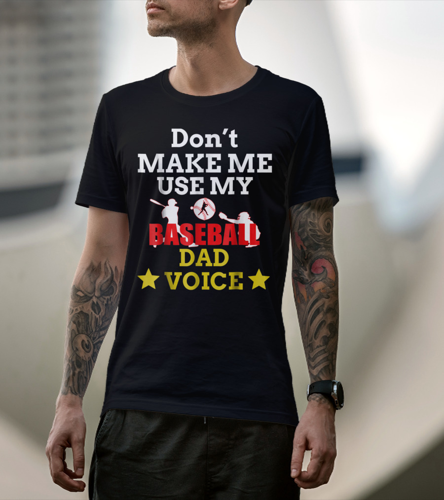 Don't Make Me Use My Baseball Dad Voice T-Shirt