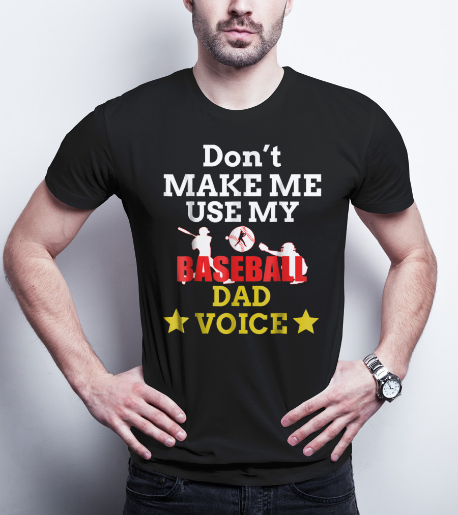 Don't Make Me Use My Baseball Dad Voice T-Shirt