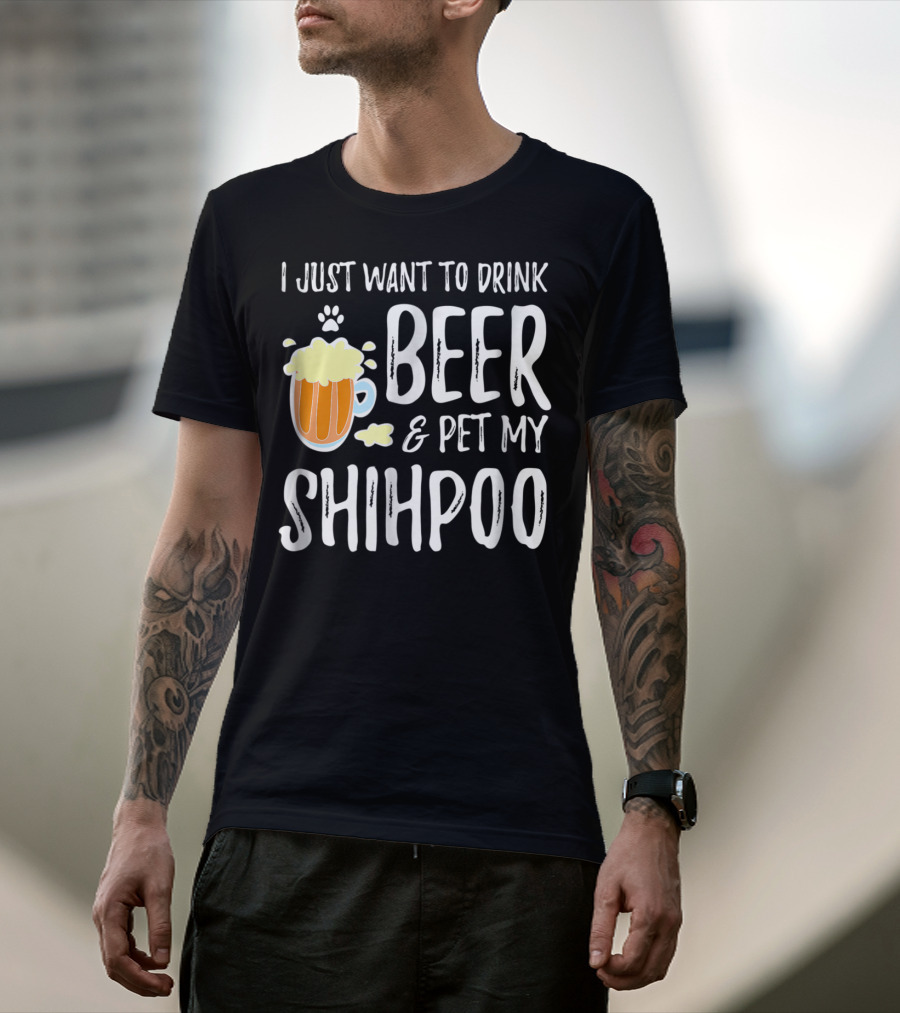 I Just Want To Drink Beer And Pet My Shihpoo T-Shirt