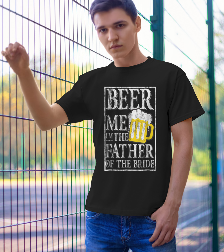 Beer Me I'm The Father Of The Bride Dad With Beer Mug T-Shirt