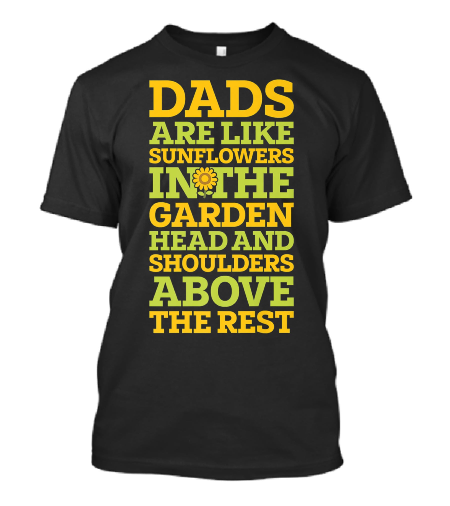 Dads Are Like Sunflowers In The Garden Head And Shoulders Above The Rest T-Shirt