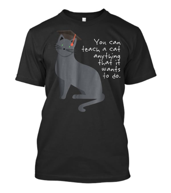 You Can Teach A Cat Anything That It Wants To Do Cat Dad78 T-Shirt