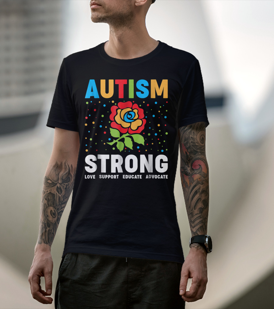 Autism Strong Love Support Educate Advocate Flower T-Shirt