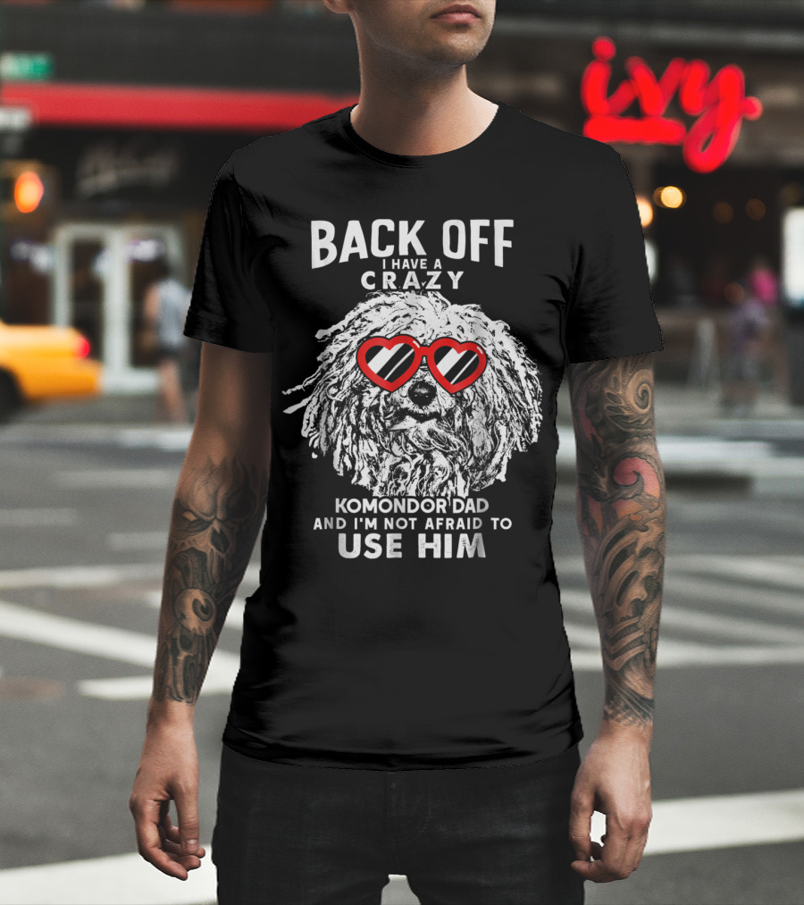 Back Off I Have A Crazy Komondor Dad And I'm Not Afraid To Use Him T-Shirt