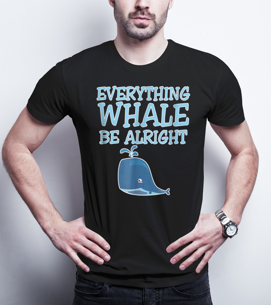 Everything Whale Be Alright Cute Funny Pun Dad Joke T-Shirt