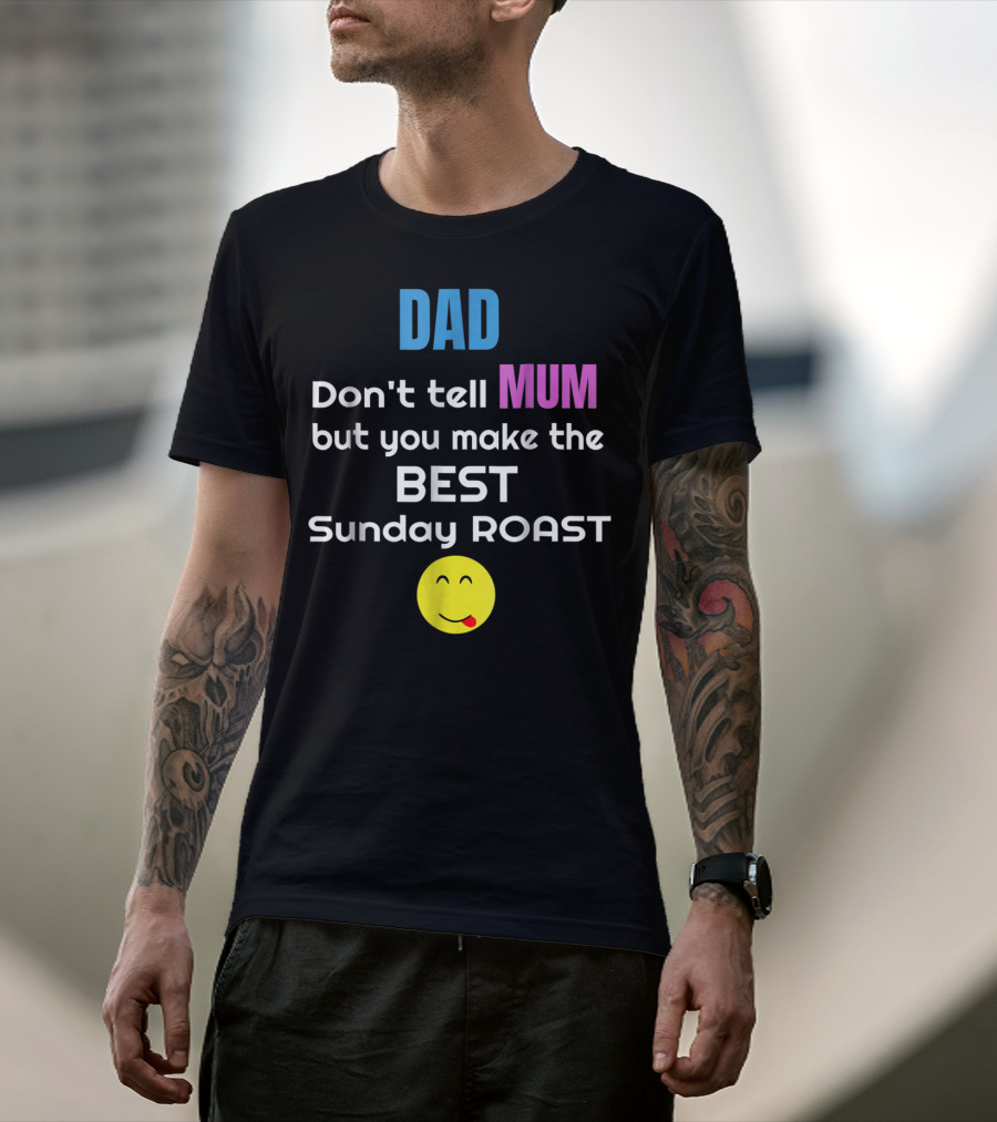 Dad Don't Tell Mum But You Make The Best Sunday Roast Smiley Face T-Shirt