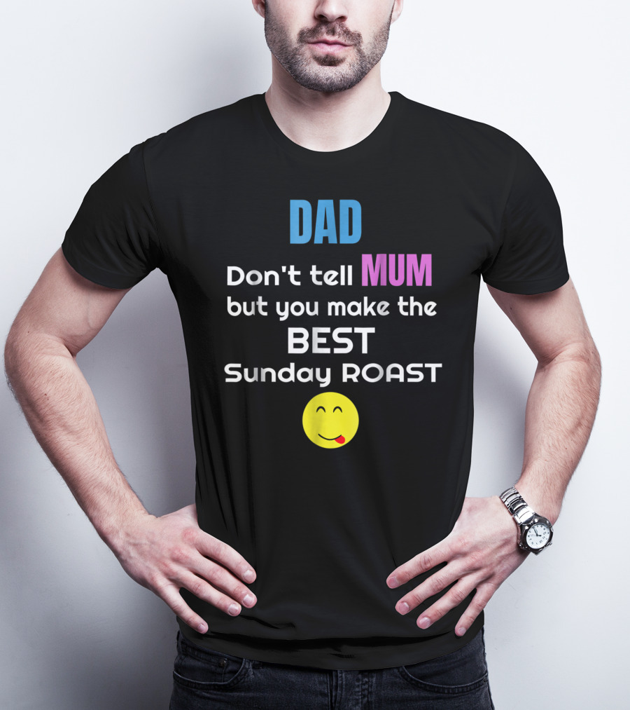 Dad Don't Tell Mum But You Make The Best Sunday Roast Smiley Face T-Shirt