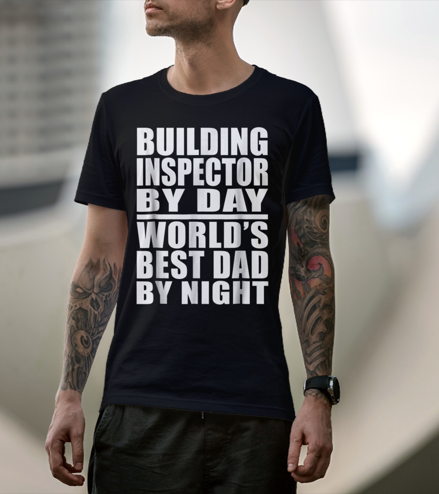 Building Inspector By Day World's Best Dad By Night T-Shirt