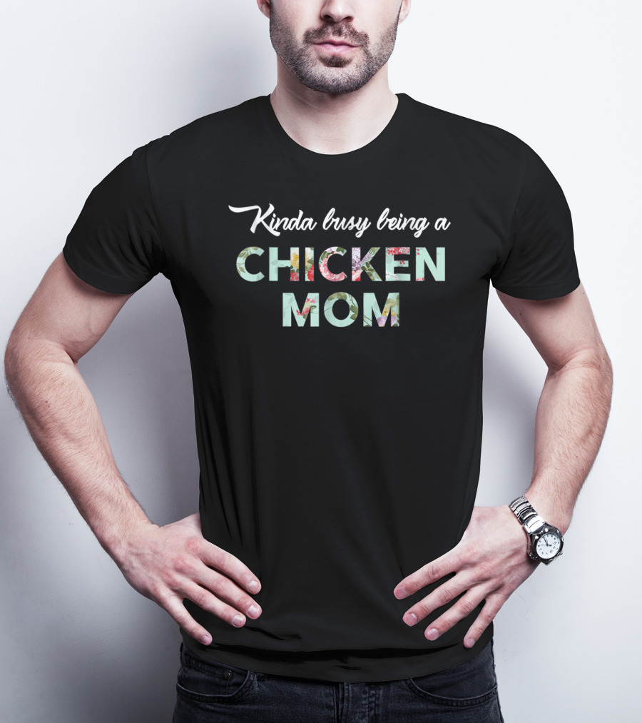 Kinda Busy Being A Chicken Mom T-Shirt