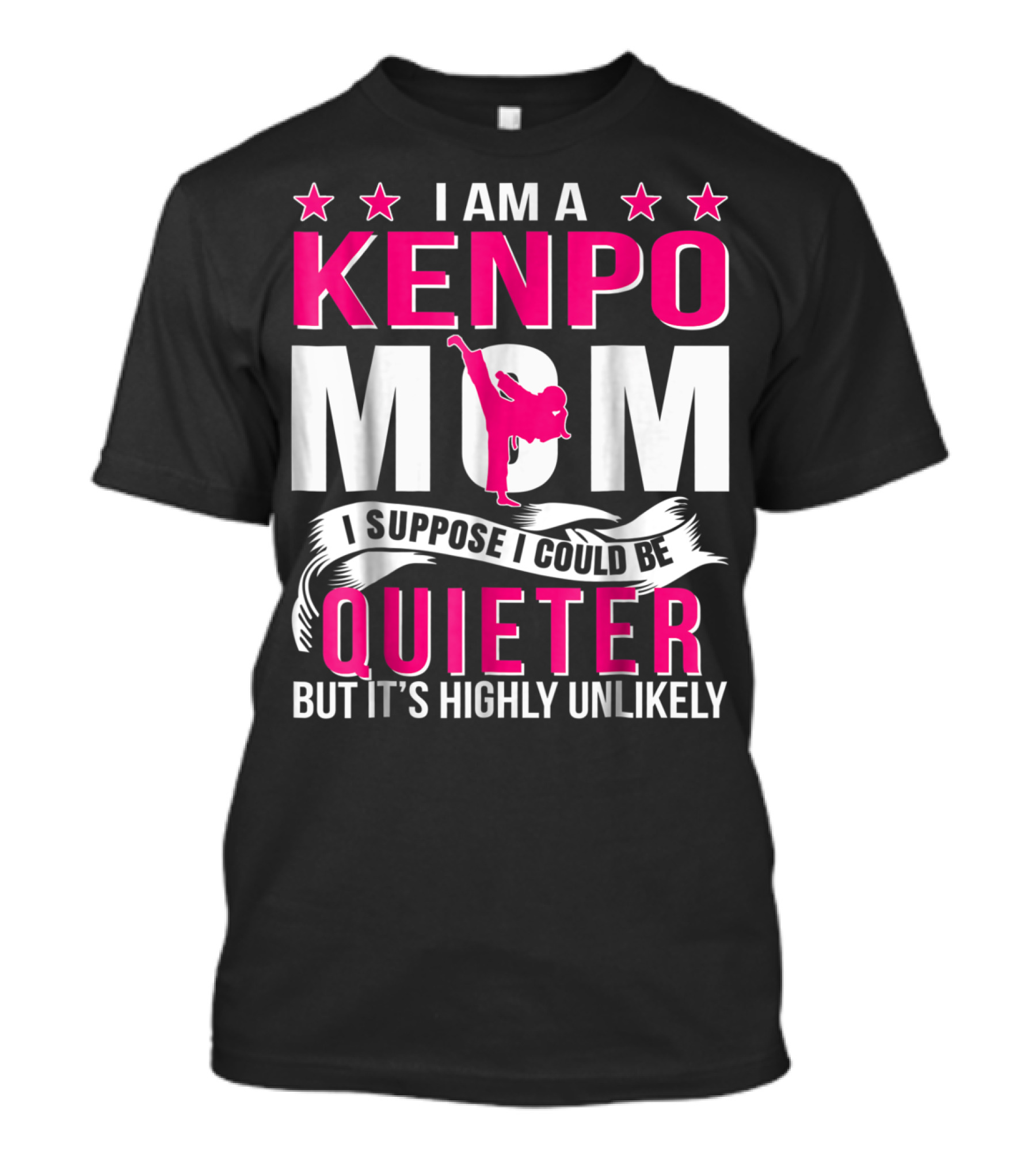 I Am A Kenpo Mom I Suppose I Could Be Quieter But It's Highly Unlikely T-Shirt