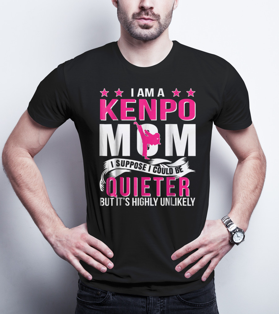 I Am A Kenpo Mom I Suppose I Could Be Quieter But It's Highly Unlikely T-Shirt
